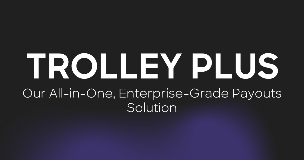 Introducing Trolley Plus: Enterprise-Grade Payouts Solution